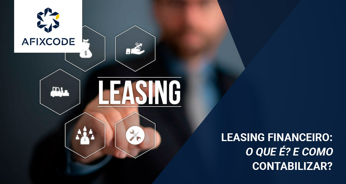 Leasing Financeiro: O que é e como Contabilizar? | Afixcode